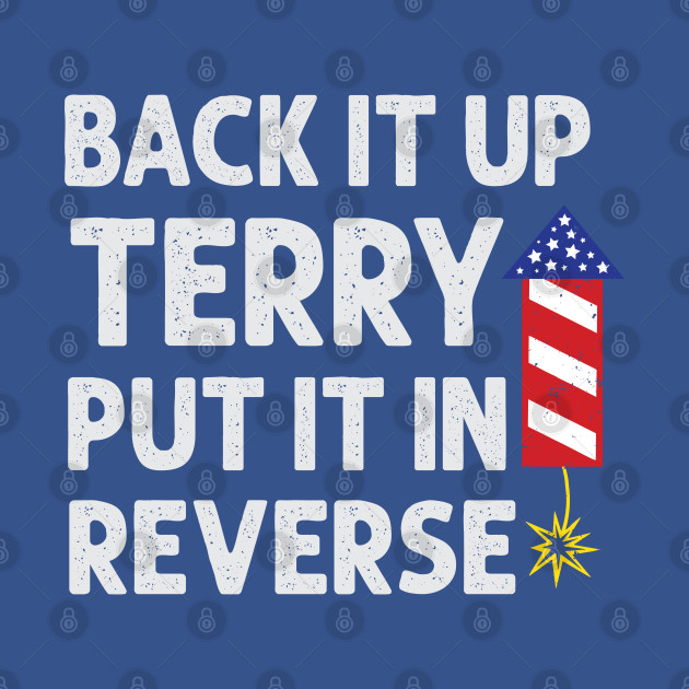 Back It Up Terry Put It In Reverse Funny 4th Of July - Back It Up Terry ...