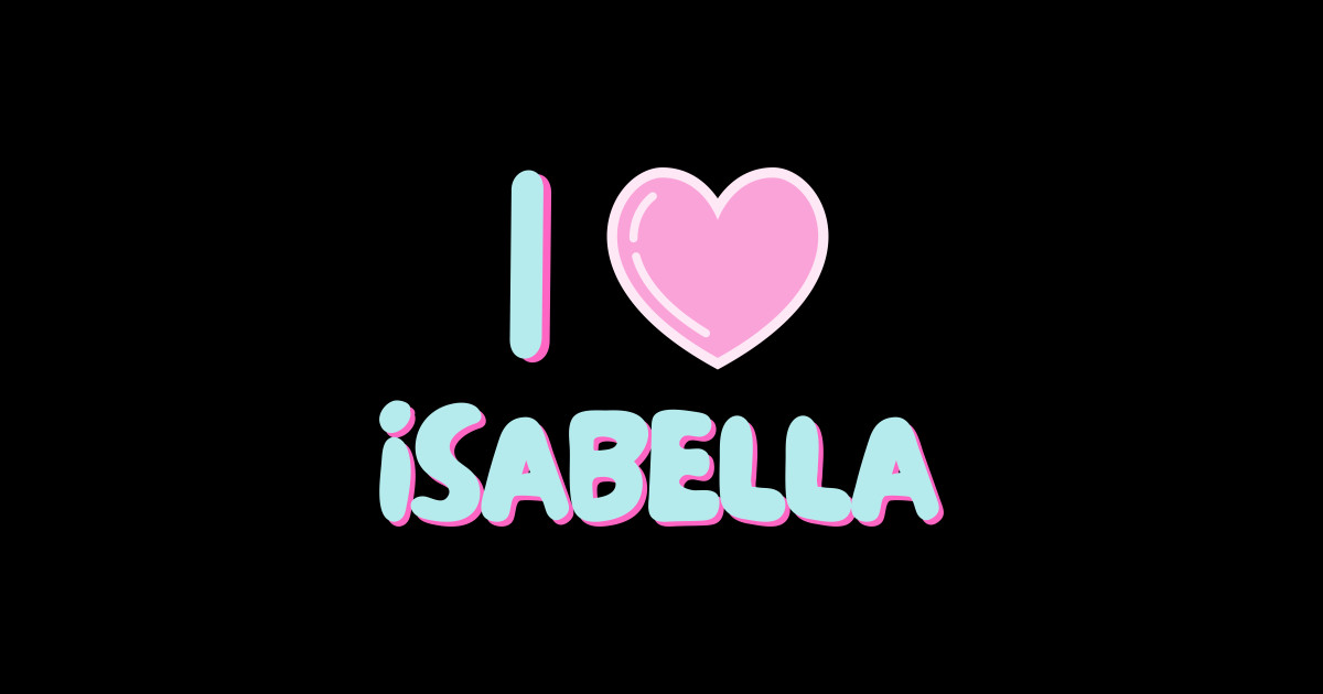 I Love Isabella - I Love Isabella - T-Shirt | TeePublic