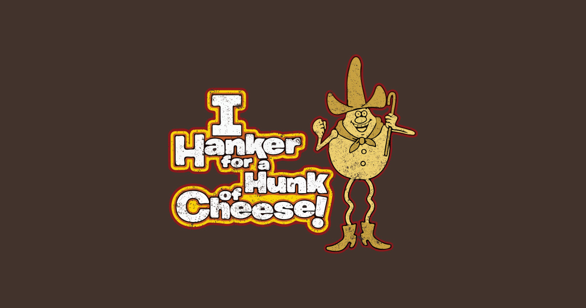 I Hanker For a Hunka Cheese vintage - 70s - T-Shirt | TeePublic