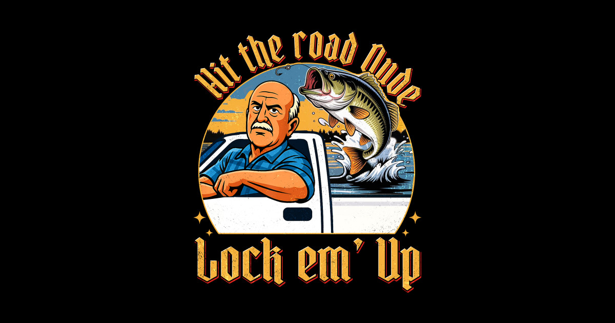 Hit The Road Dude Lock em' Up Funny - Hit The Road Dude Lock Em Up ...