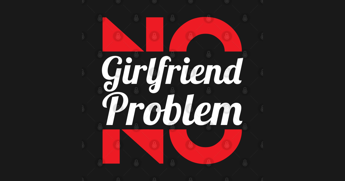 No Girlfriend, No Problem – Single men - Single Guy - T-Shirt | TeePublic
