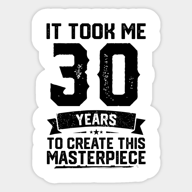 It Took Me 30 Years To Create This Masterpiece 30th Birthday - 30 Years ...