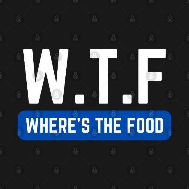 WTF Where's The Food - Wtf Wheres The Food - T-Shirt | TeePublic
