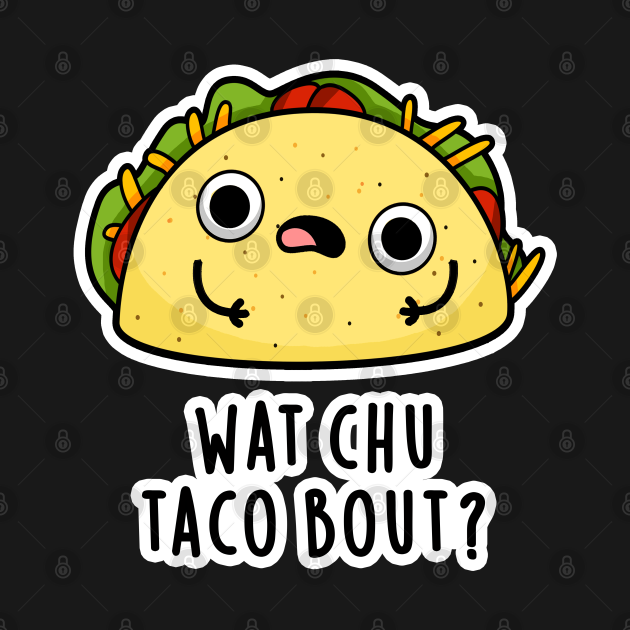 Wat Chu Taco Bout Cute Taco Pun - Taco Pun - T-Shirt | TeePublic