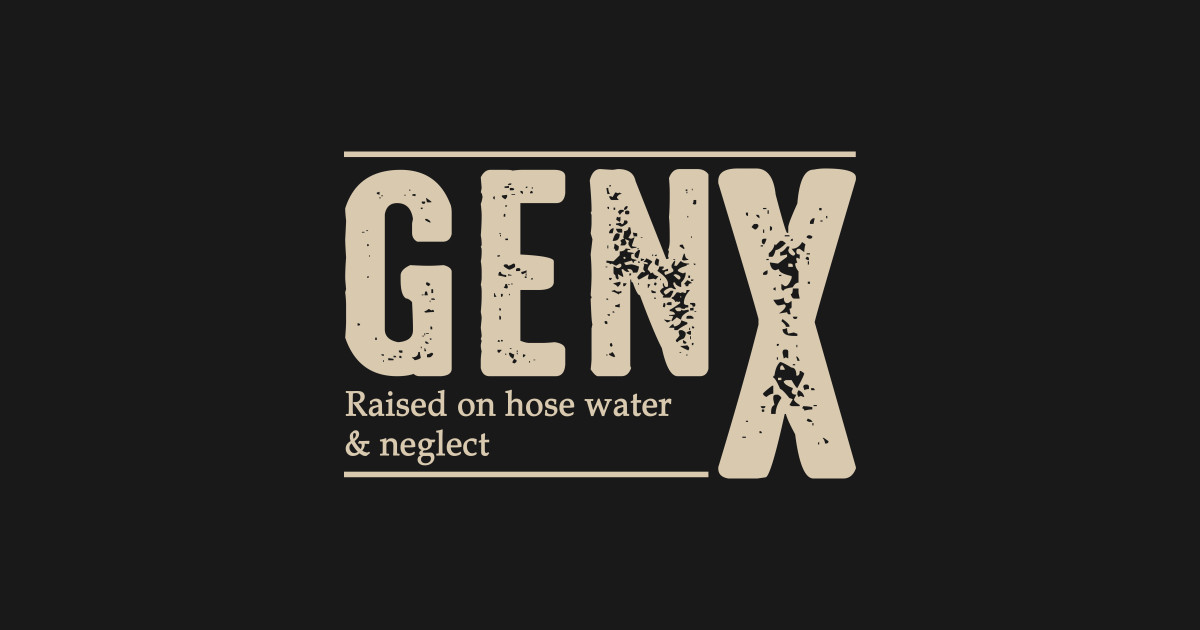 GEN X Raised On Hose Water And Neglect - Gen X Raised On Hose Water And Neglect - T-Shirt ...