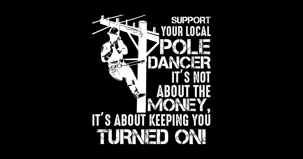 Funny Lineman Quote Support Your Local Pole Dancer Lineman - Lineman ...