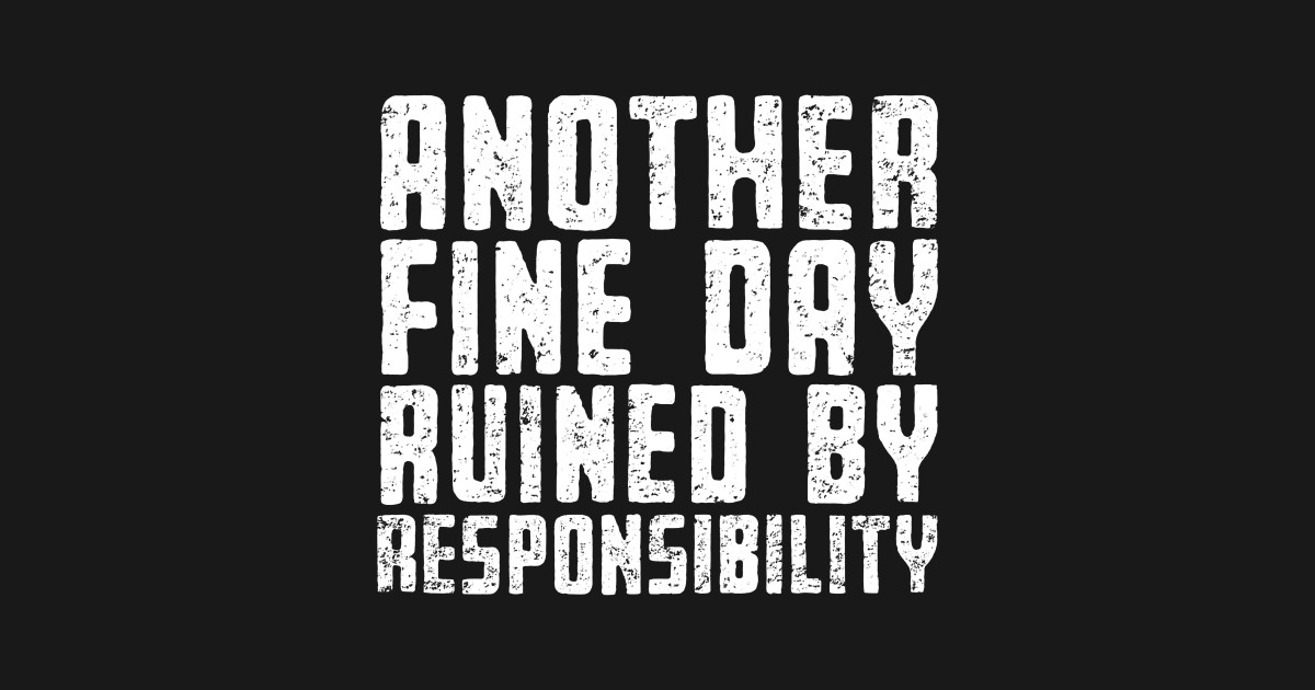 Another Fine Day Ruined By Responsibility - Another Fine Day Ruined - T ...