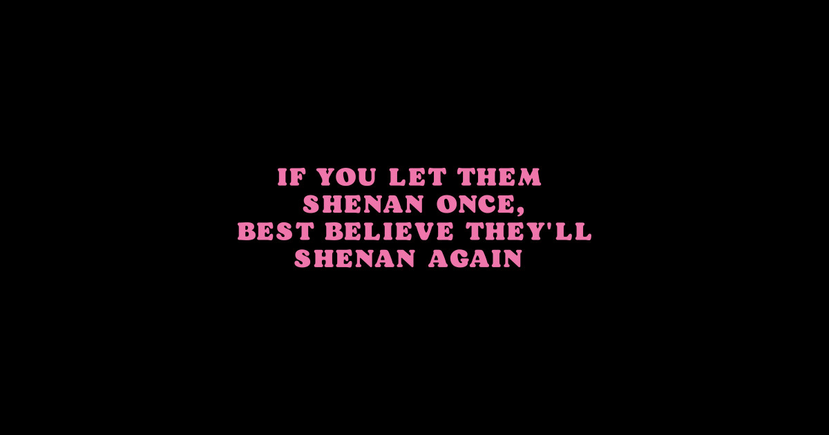 If You Let Them Shenan Once, best believe they'll shenan again - Funny ...