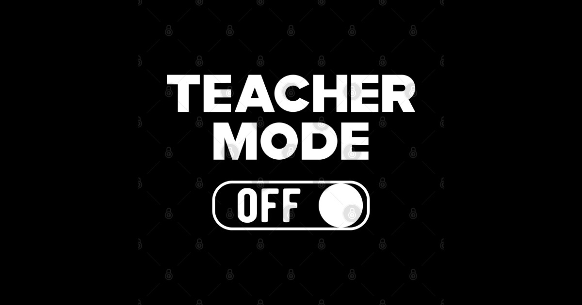 Teacher Mode Off - Teacher Break Time - Posters and Art Prints | TeePublic