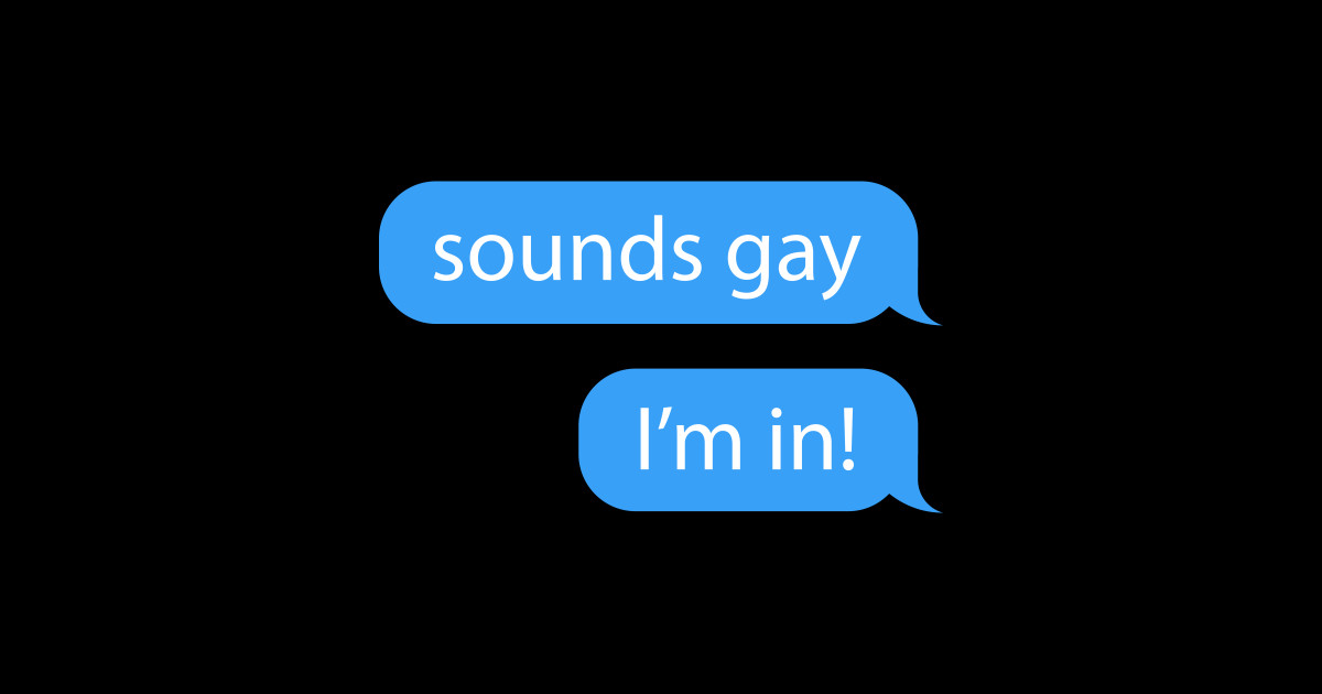 Sounds Gay I'm In - iMessage Text - Pride LGBT Meme - Sounds Gay ...