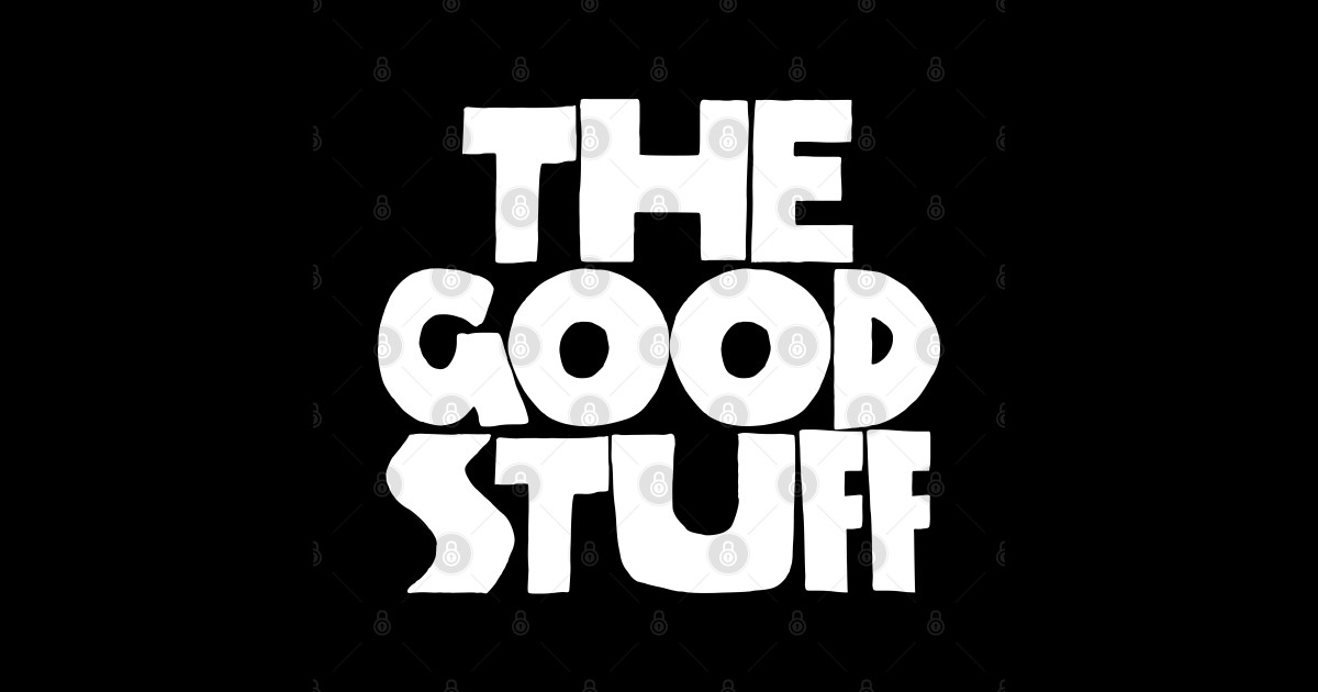 The Good Stuff - BW - Good Stuff - Posters and Art Prints | TeePublic
