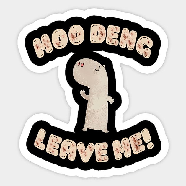 MOO DENG LEAVE ME - Moo Deng - Sticker | TeePublic