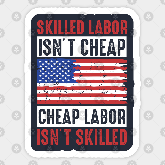 skilled labor isn't cheap, cheap labor isn't skilled - Skilled Labor Is ...
