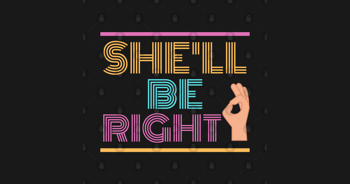 She'll Be Right | Australian Slang - Shell Be Right - T-Shirt | TeePublic