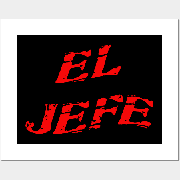 El Jefe - The Boss - Posters and Art Prints | TeePublic