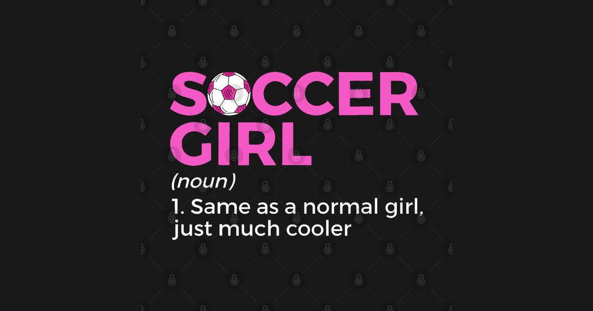 Soccer Girl Definition Same As A Normal Girl Just Much Cooler - Soccer ...