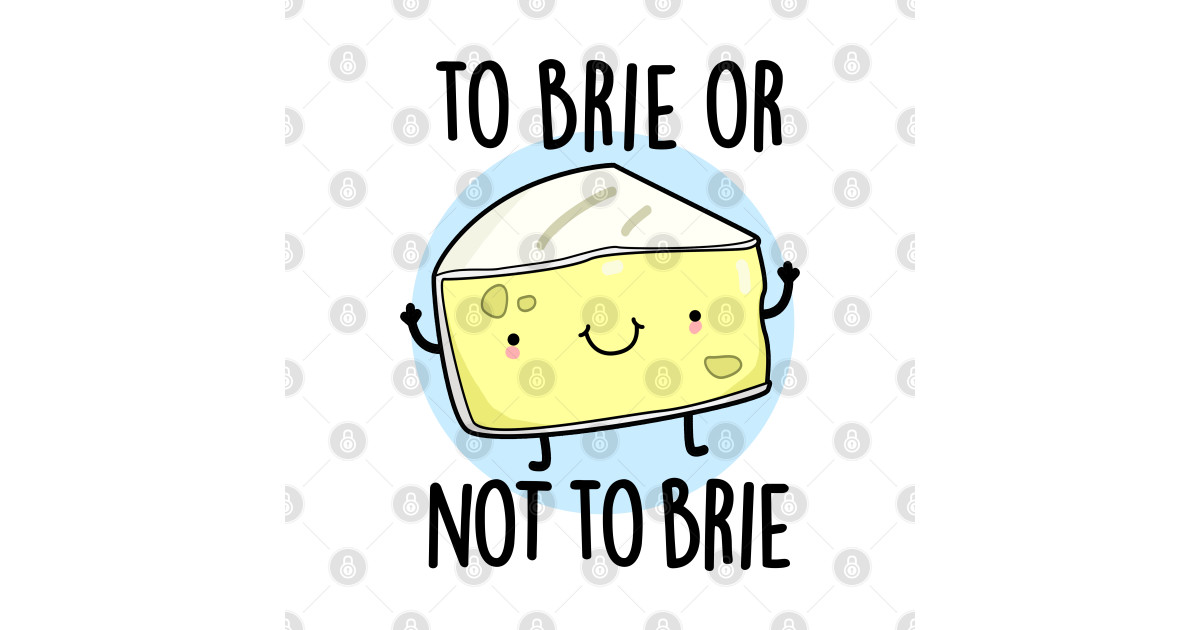 To Brie Or Not To Brie Cute Cheese Pun - Cheese Puns - T-Shirt | TeePublic