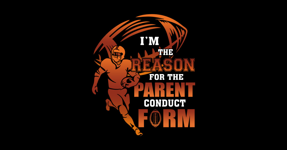 I'm The Reason For The Parent Conduct Form Football - Football Im The ...