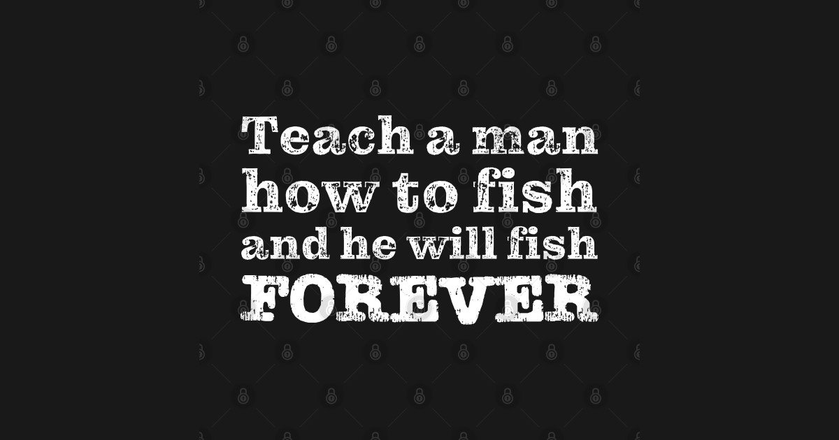 Teach a man how to fish and he will fish FOREVER - Fisherman - T-Shirt ...