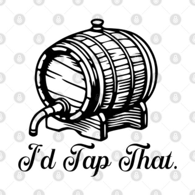 I'd Tap That - Beer - T-Shirt | TeePublic