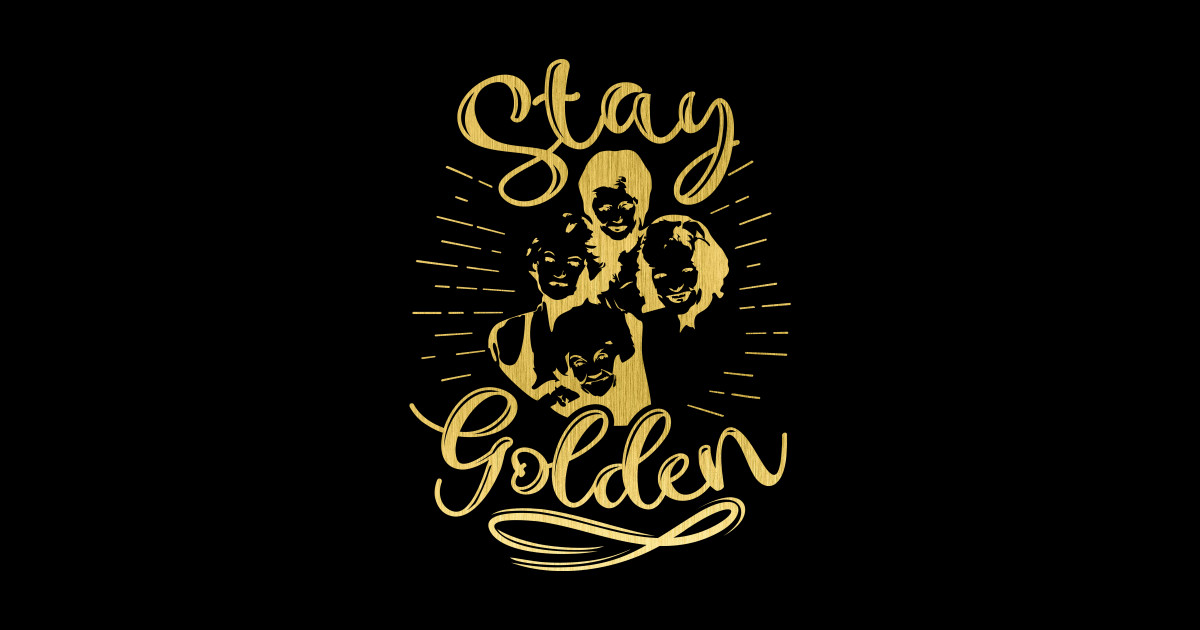 Stay Golden T-Shirt, Golden Girls - Stay Golden - Sticker | TeePublic