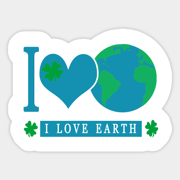 I LOVE EARTH EARTHDAY EVERYDAY - Earth Day Activities - Sticker | TeePublic