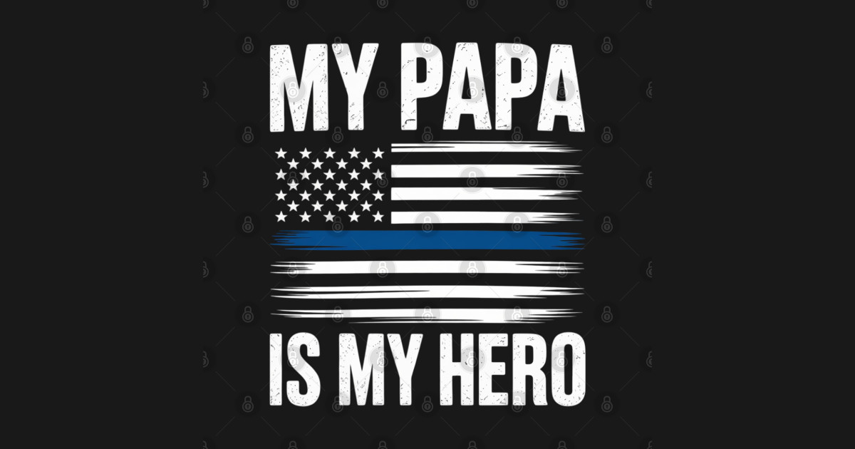 My Papa Is My Hero Police Officer Blue Line American Flag - My Papa Is ...
