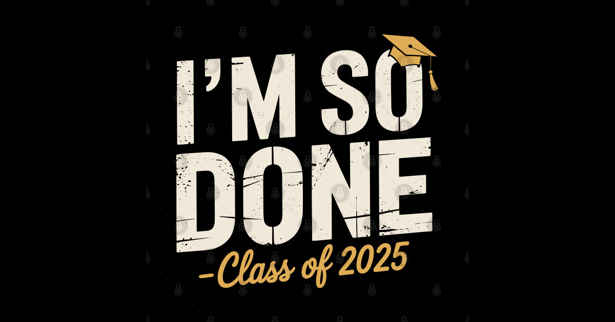 I am So Done Class of 2025 Senior Graduation - I Am So Done Class Of ...