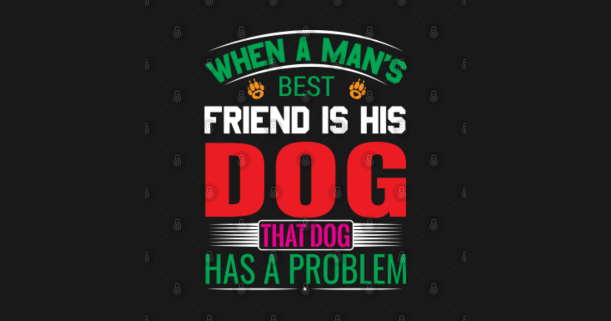 Dog Motif With Dog Slogan When A Man s Best Friend Is His Dog That dog-motif-with-dog-slogan-when-a-man-s-best-friend-is-his-dog-that