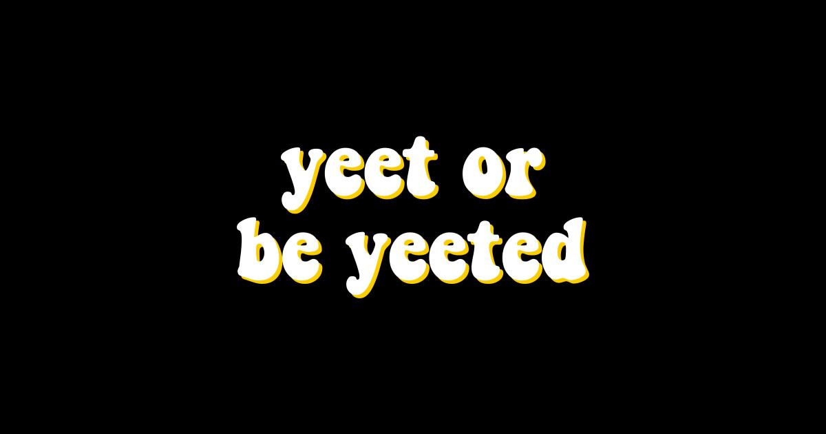 Yeet or Be Yeeted - Dank Yeet Meme For Gamer Black Color T-Shirt - Yeet ...