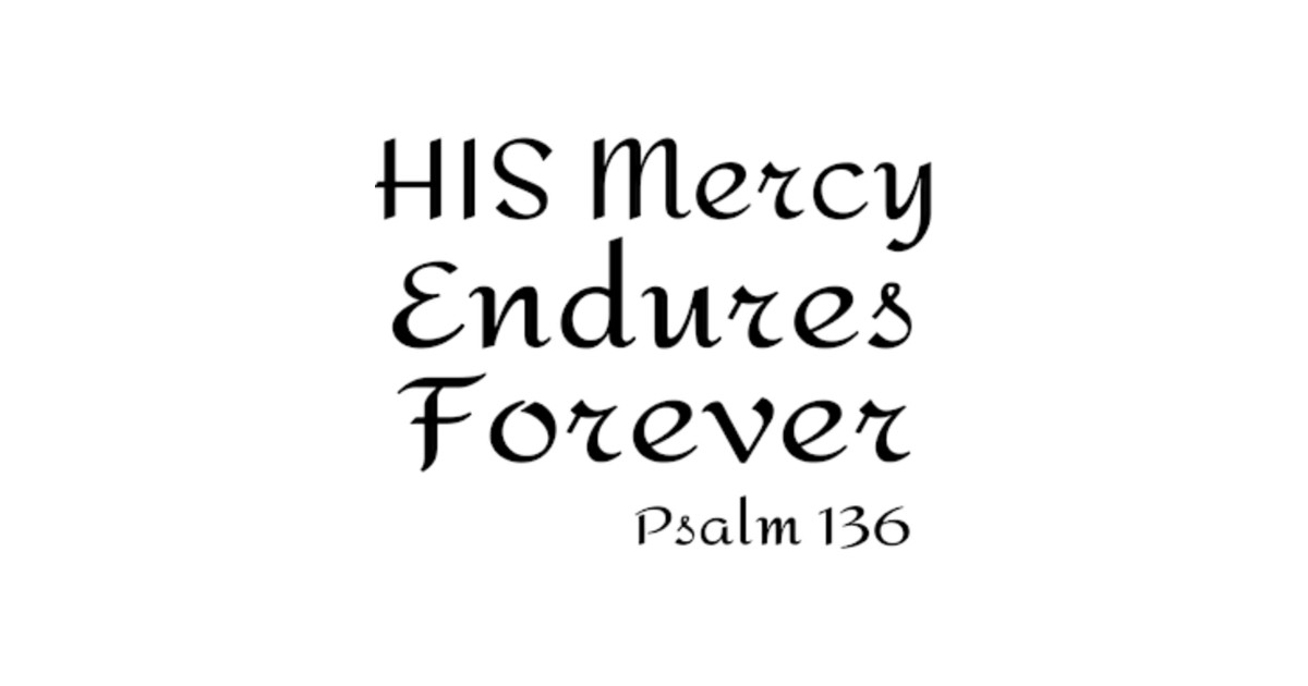 His Mercy Endures Forever Psalm 136 -Black letters - Mercy Of God ...