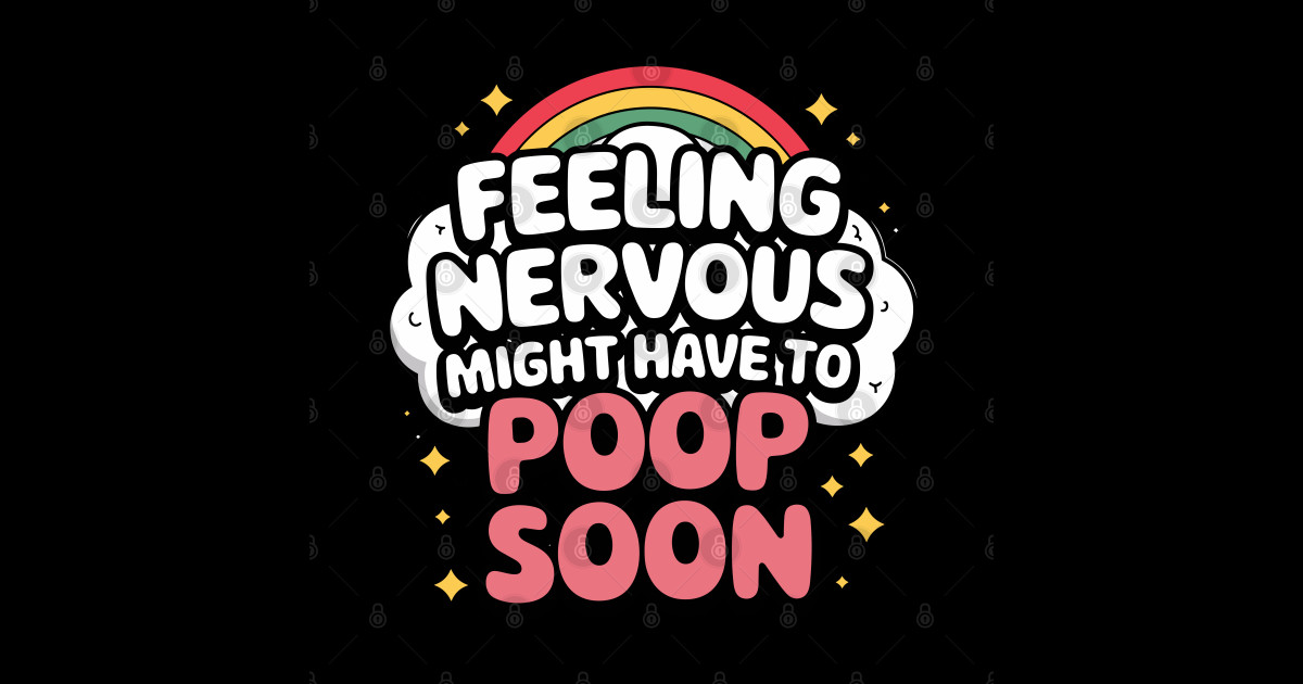 Feeling Nervous Might Have To Poop Soon - Feeling Nervous Might Have To ...