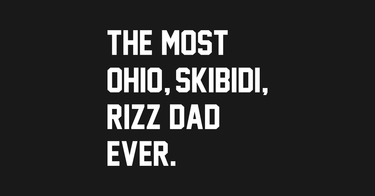 The Most Ohio Skibidi Rizz Dad Ever Funny Fathers Day - Fathers Day - T ...