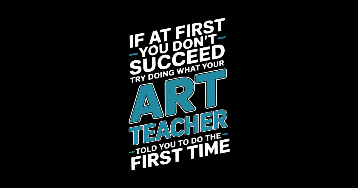 Art Teacher - If At First You Don't Succeed - Art Teacher If At First ...