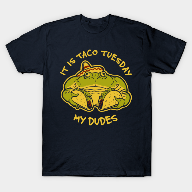 It Is Taco Tuesday My Dudes Frog Meme - Taco Tuesday - T-Shirt | TeePublic