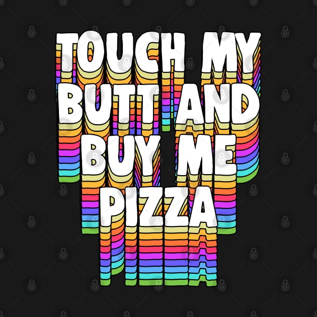 Touch My Butt & Buy Me Pizza - Meme Funny Typographic Design - Meme ...