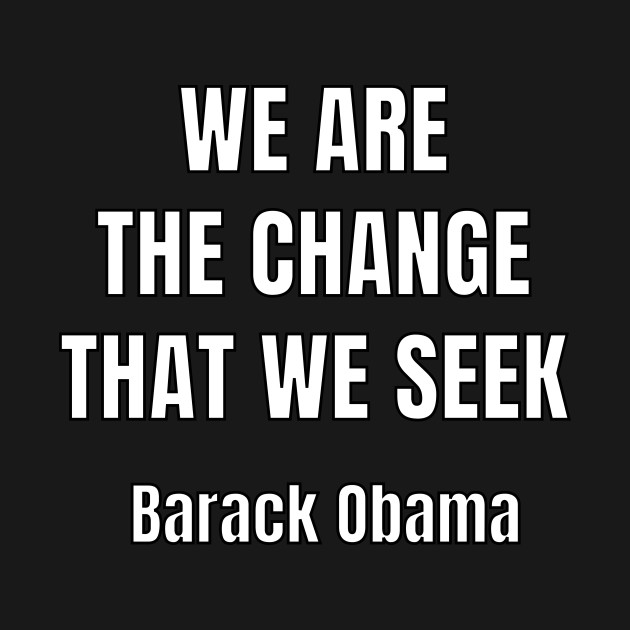 We are the change that we seek. Barack Obama - Barack Obama - T-Shirt ...