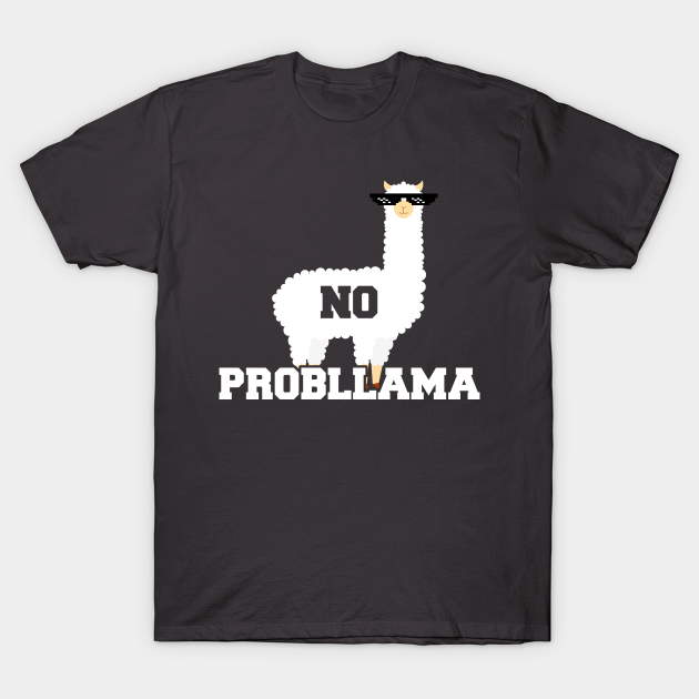 No Probllama Funny Animal Always Be a Llama - Llama - T-Shirt | TeePublic