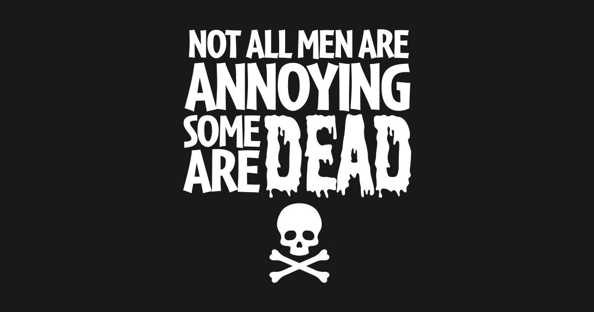 Not All Men Are Annoying - Sarcasm - T-Shirt | TeePublic