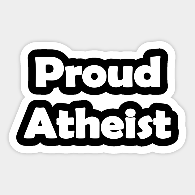 Proud Atheist - Athiest - Sticker | TeePublic