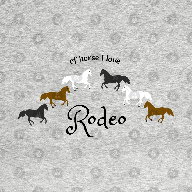 Of Horse I Love Rodeo - Funny Rodeo Design - Rodeo - Crewneck ...