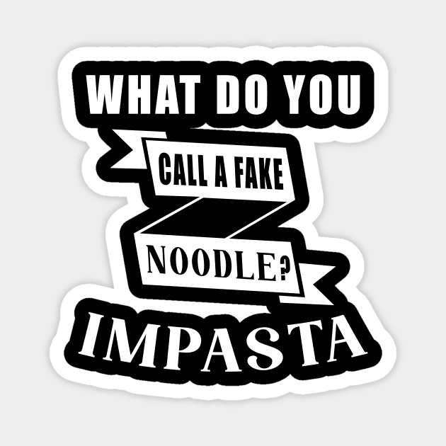 What Do You Call A Fake Noodle Impasta - Impasta - Magnet | TeePublic