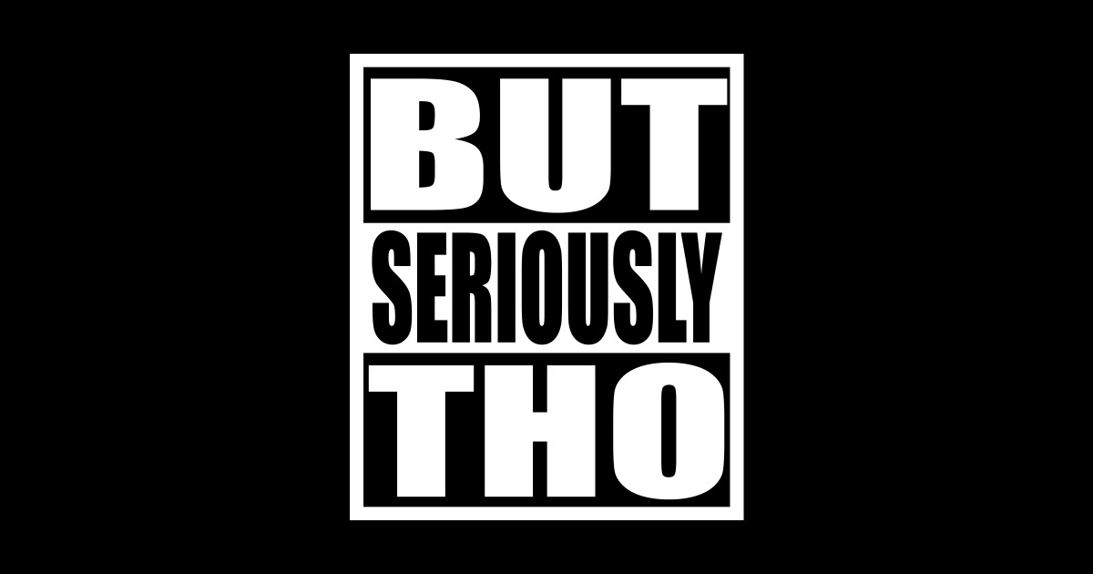 But Seriously Tho - Funny - Sticker | TeePublic