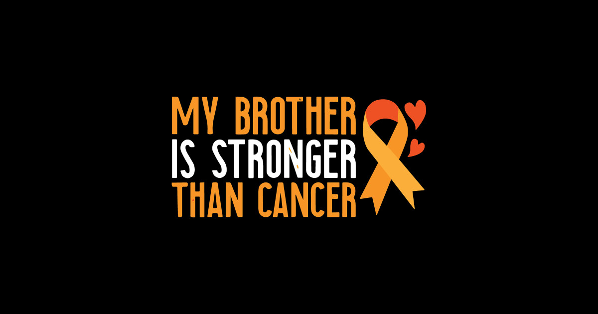 My Brother Is Stronger Than Cancer Leukemia Awareness Gift - Cancer ...