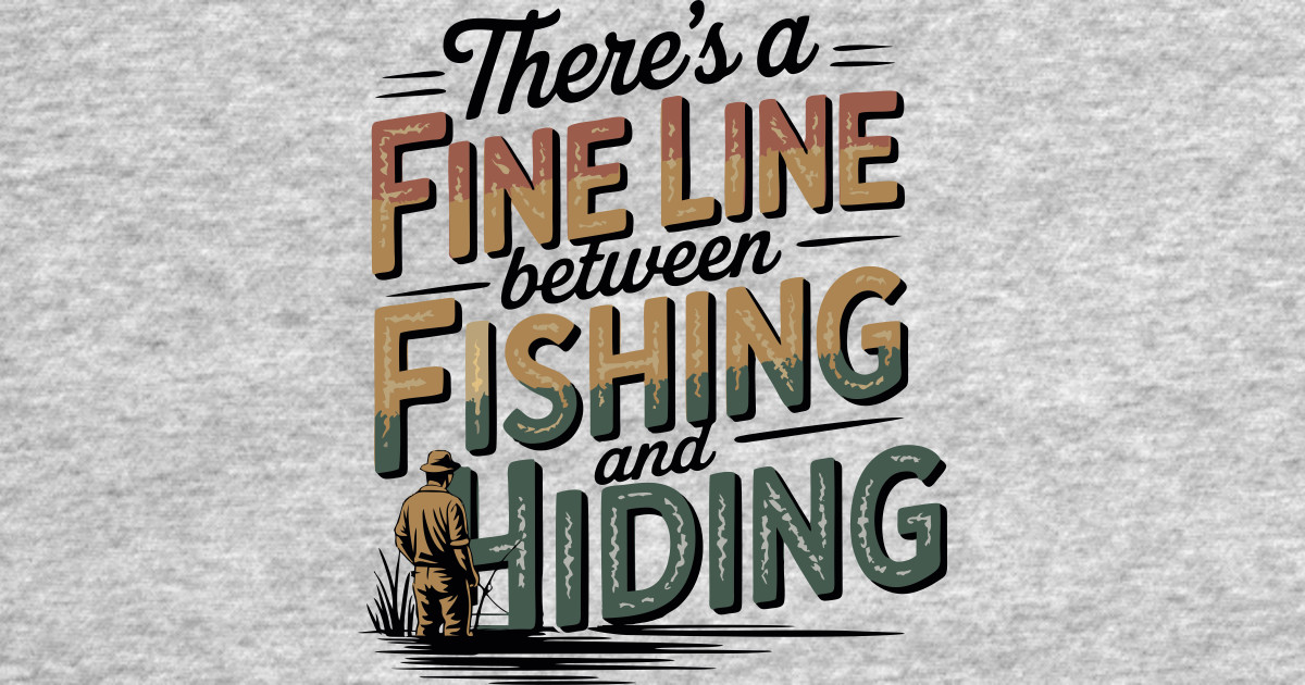 There's a Fine Line Between Fishing and Hiding Quiet Life Fishing Tee ...