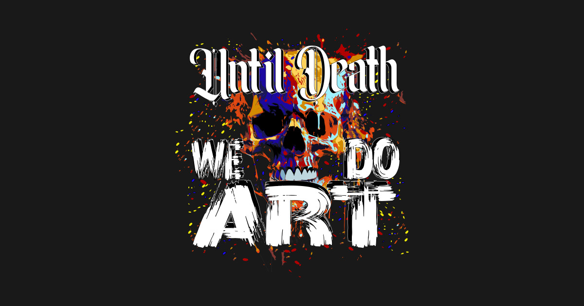 Til Death We Do Art - Artist - T-Shirt | TeePublic