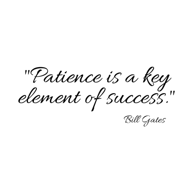 "Patience is a key element of success." Bill Gates - Bill Gates - T ...
