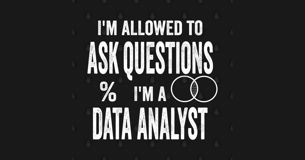 Data Analyst - Ask Questions - Data Analyst Funny - T-Shirt | TeePublic