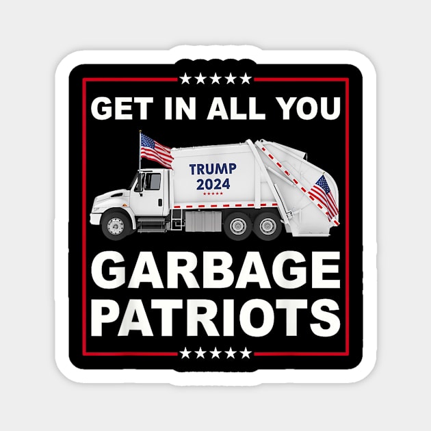 Get In All You Garbage Patriots Funny Trump 2024 Garbage Man - Garbage ...