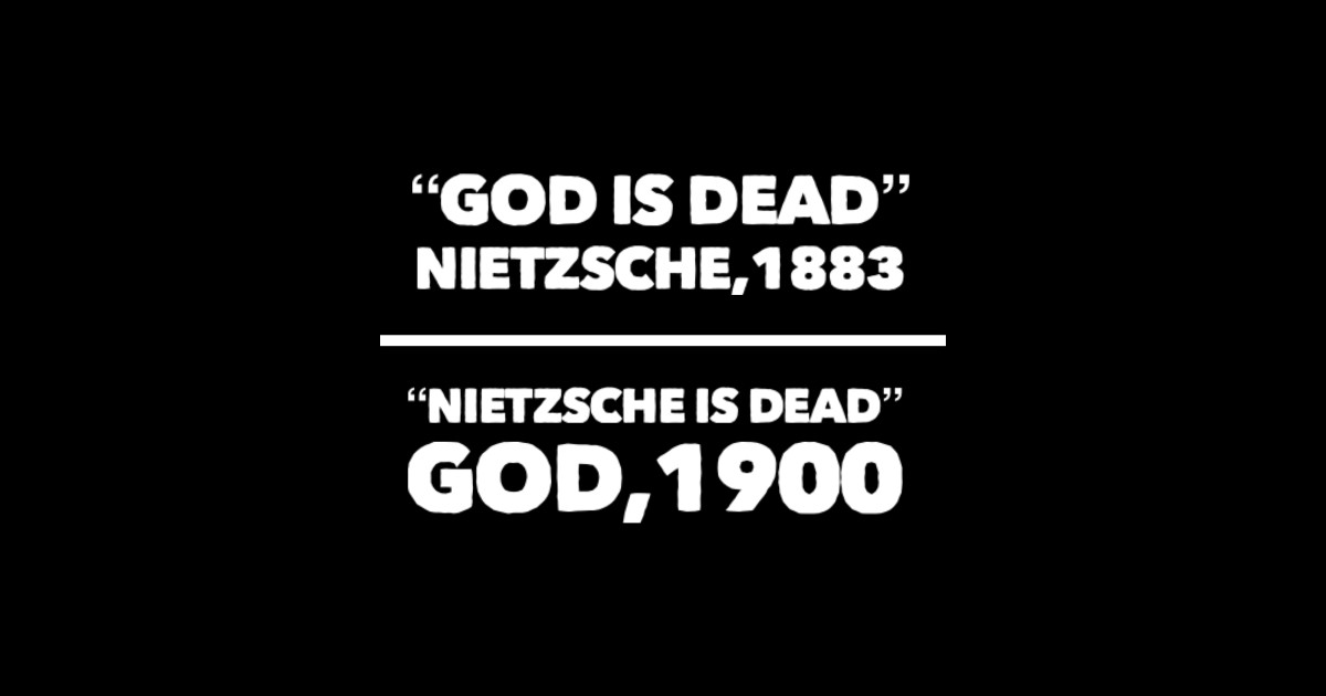 "God is dead" Nietzsche, 1883, "Nietzsche is dead" God, 1900, Funny ...